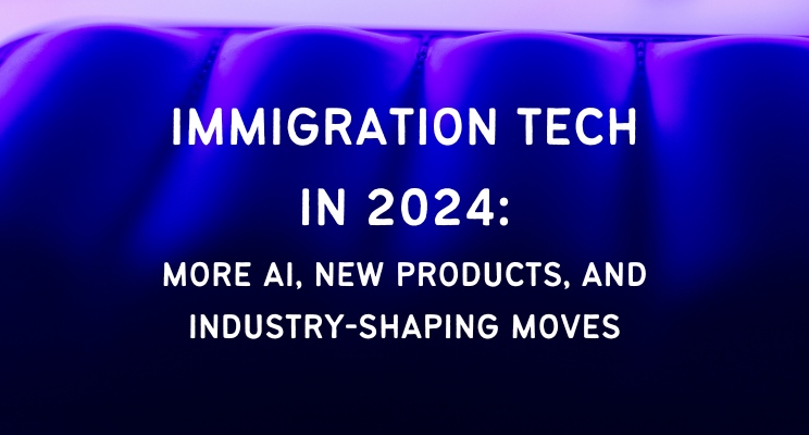 Immigration Tech in 2024: More AI, New Products, and industry-shaping Moves